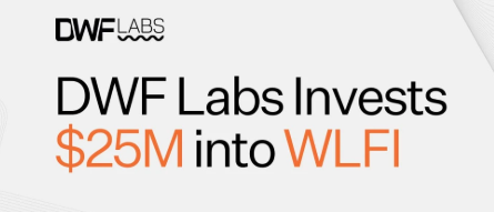 DWF Labs Invests $25M in Trump-Backed DeFi Project WLFI