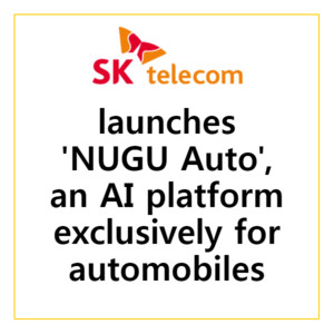 SKT launches 'NUGU Auto', an AI platform exclusively for automobiles.